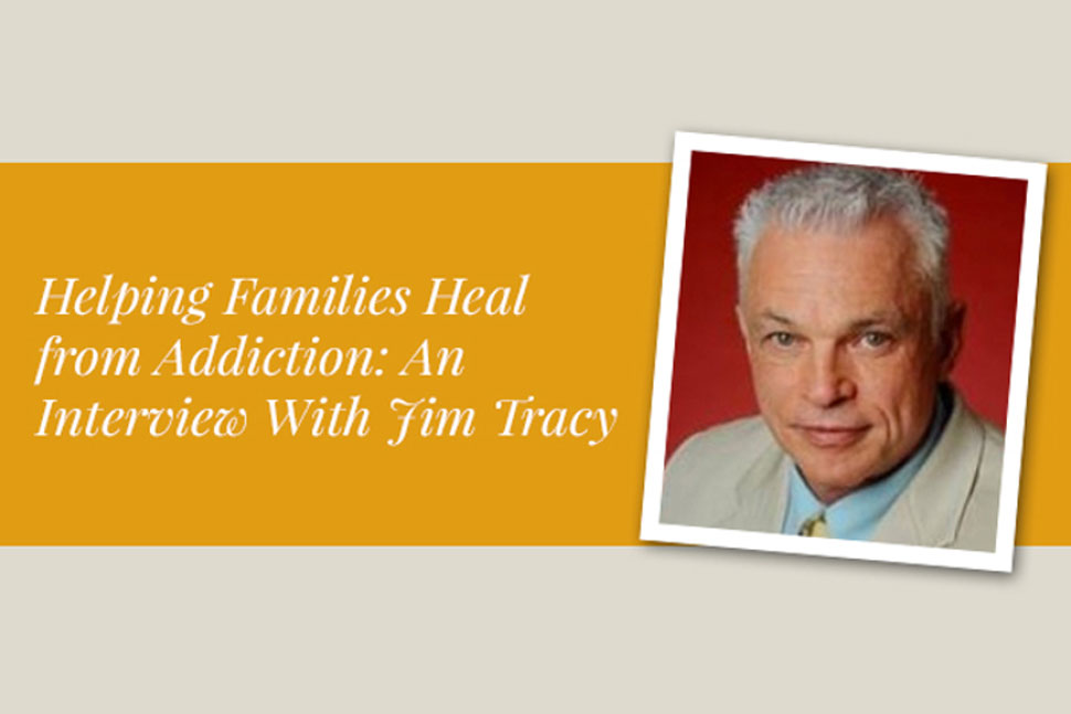 Helping Families Heal From Addiction: An Interview With Jim Tracy ...